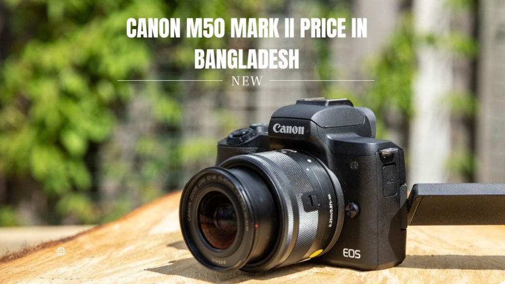Canon M50 Mark II Price in Bangladesh: Everything You Need to Know